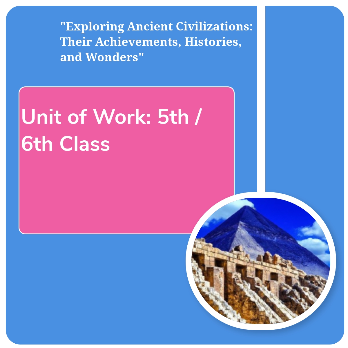Unit of Work (5th / 6th Class): "Exploring Ancient Civilizations: Their ...