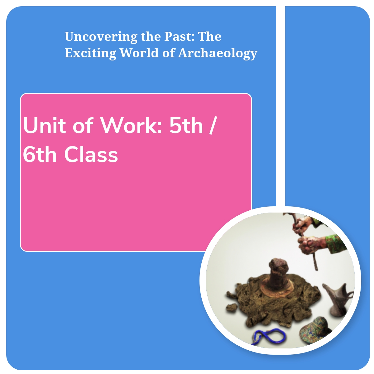 Unit of Work (5th / 6th Class): Uncovering the Past: The Exciting World ...