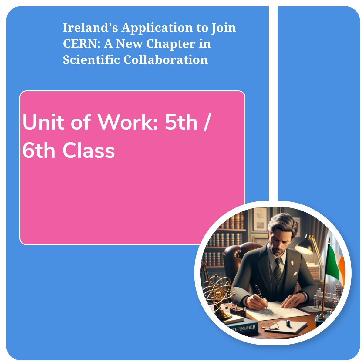 Unit of Work (5th / 6th Class): Ireland's Application to Join CERN: A ...